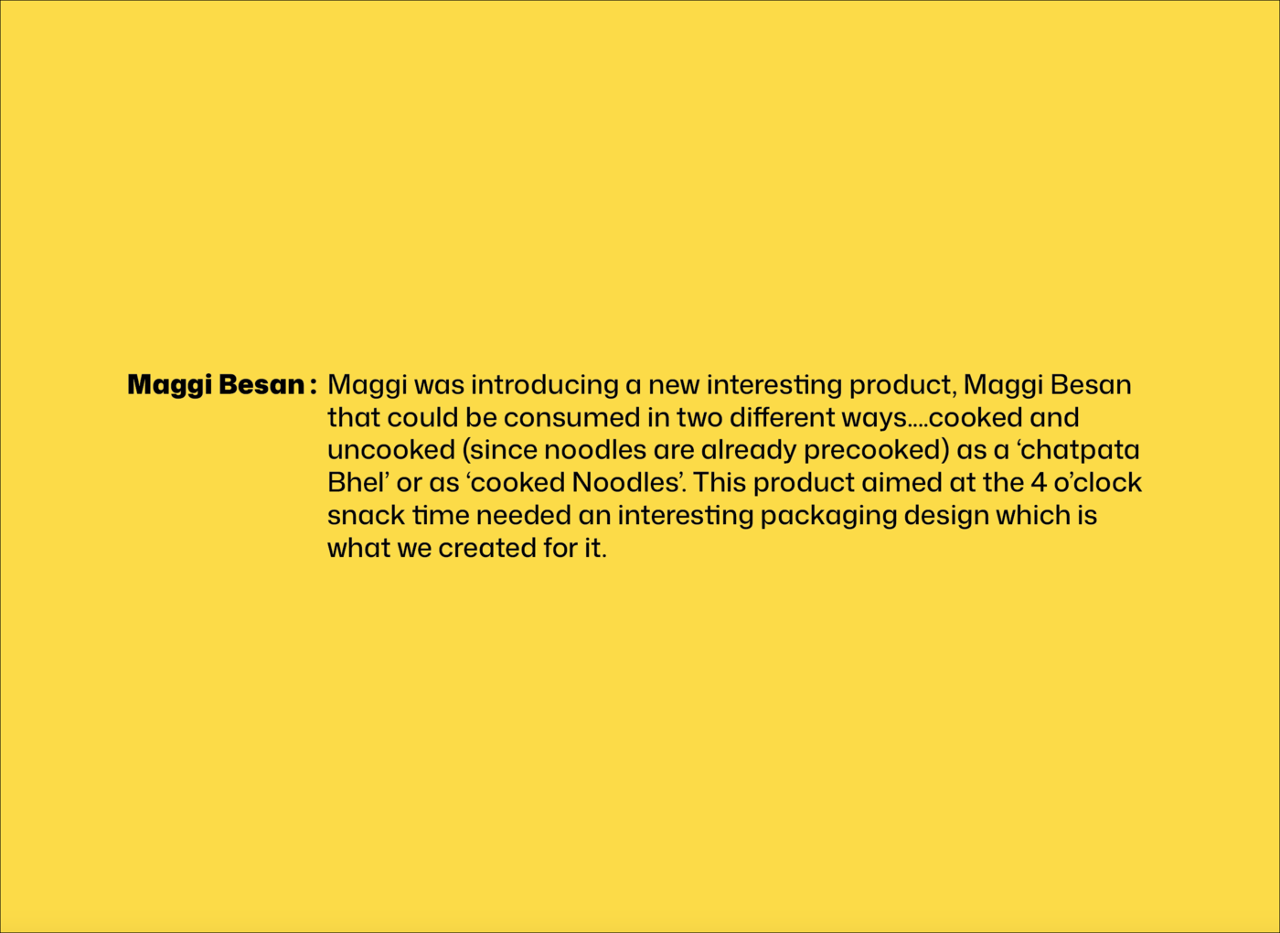 Maggi Veg Atta : Besan by Kanika Vashisth at Coroflot.com